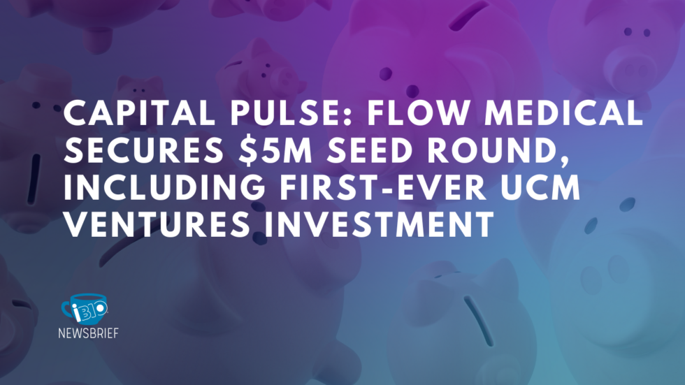 Capital Pulse: Flow Medical Secures $5M Seed Round, Including First-Ever UCM Ventures Investment ...